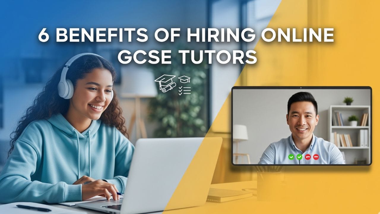 6 Benefits of Hiring Online GCSE Tutors for Your Preparation
